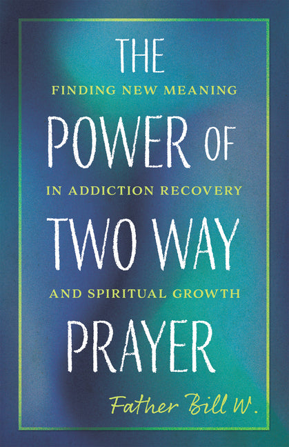 The Power of Two Way Prayer by Father Bill W – Porchlight Book Company