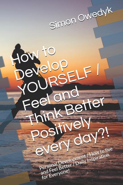 How to Develop YOURSELF / Feel and Think Better Positively every day ...