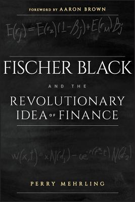 Fischer Black and the Revolutionary Idea of Finance by Perry Mehrling ...