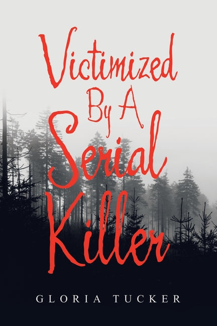 Victimized By A Serial Killer by Gloria Tucker – Porchlight Book Company